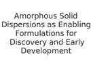 Amorphous Solid Dispersions as Enabling Formulations for Discovery and ...